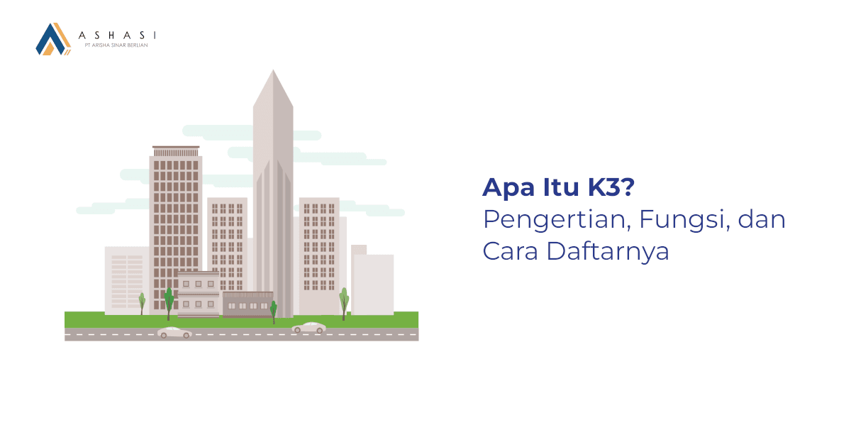 Apa Itu K3? Pengertian, Fungsi, dan Cara Daftarnya - PT Ashasi